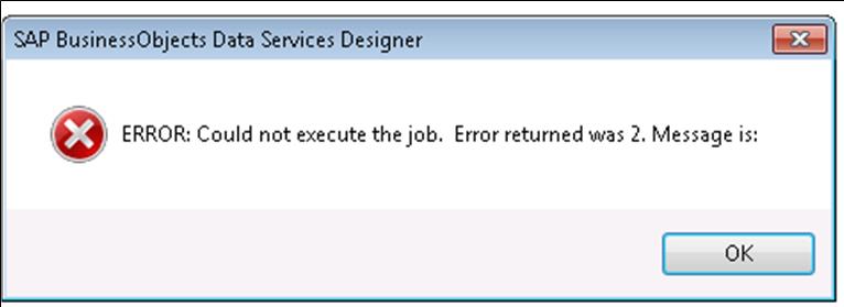 Error Could Not Execute The Job Error Returned Was 2 Dataservices Businessobjects Board